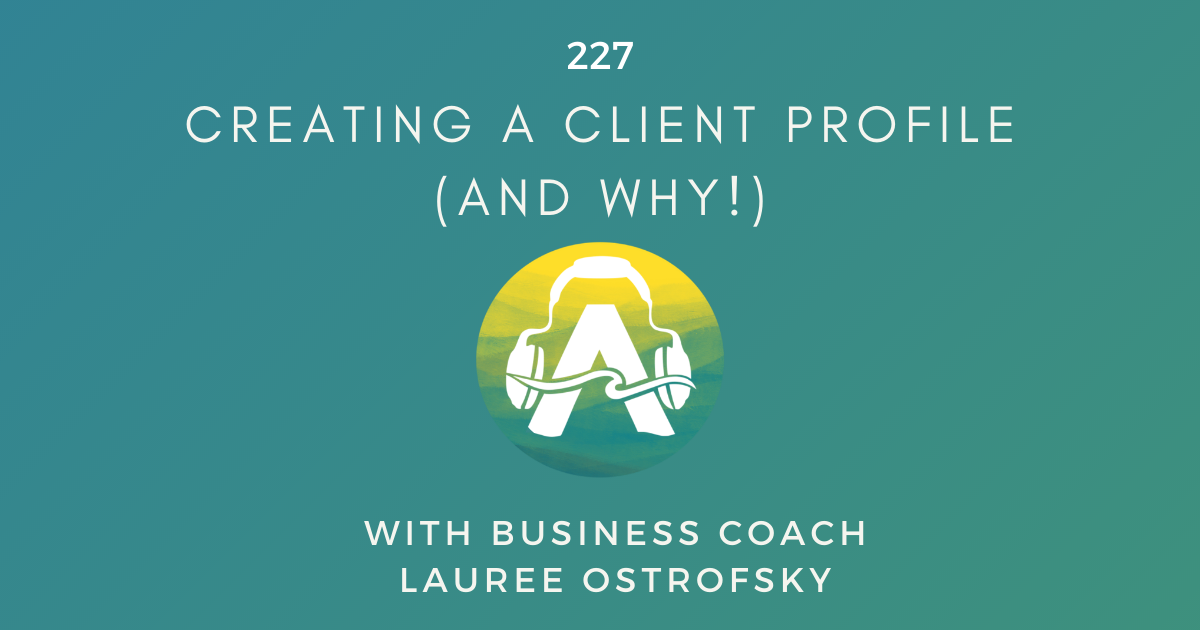 227: Creating a Client Profile (and Why!) with Business Coach Lauree O ...